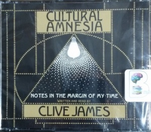 Cultural Amnesia written by Clive James performed by Clive James on CD ...