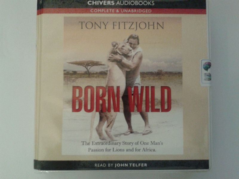 Born Wild - The Extraordinary Story of One Man's Passion for Lions and ...