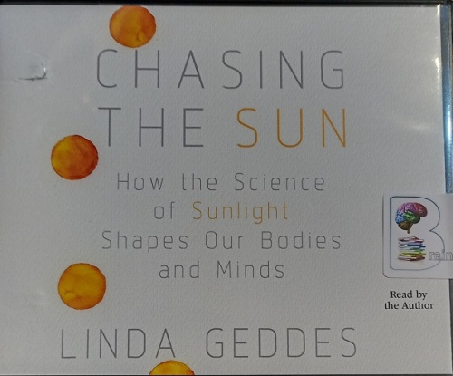 Chasing the Sun - How Science of Sunlight Shapes Our Bodies and Minds ...