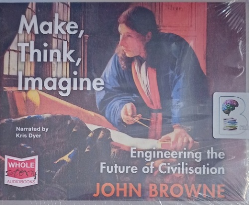Make, Think, Imagine - Engineering the Future of Civilisation written ...
