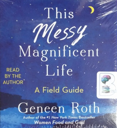 This Messy Magnificent Life - A Field Guide written by Geneen Roth ...