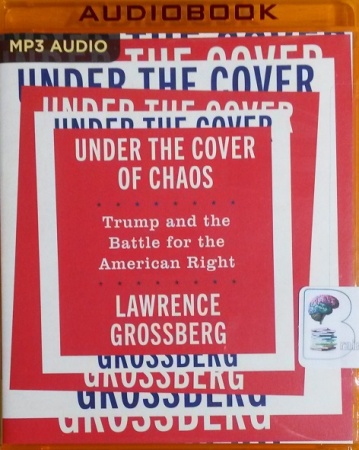Under the Cover of Chaos - Trump and the Battle for the American Right ...