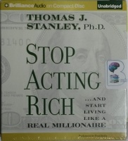 Stop Acting Rich ... and Start Living Like a Real Millionaire written ...